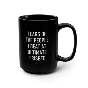 Ultimate Frisbee Mug, Tears of the People I Beat, Funny Gift for Friend ...