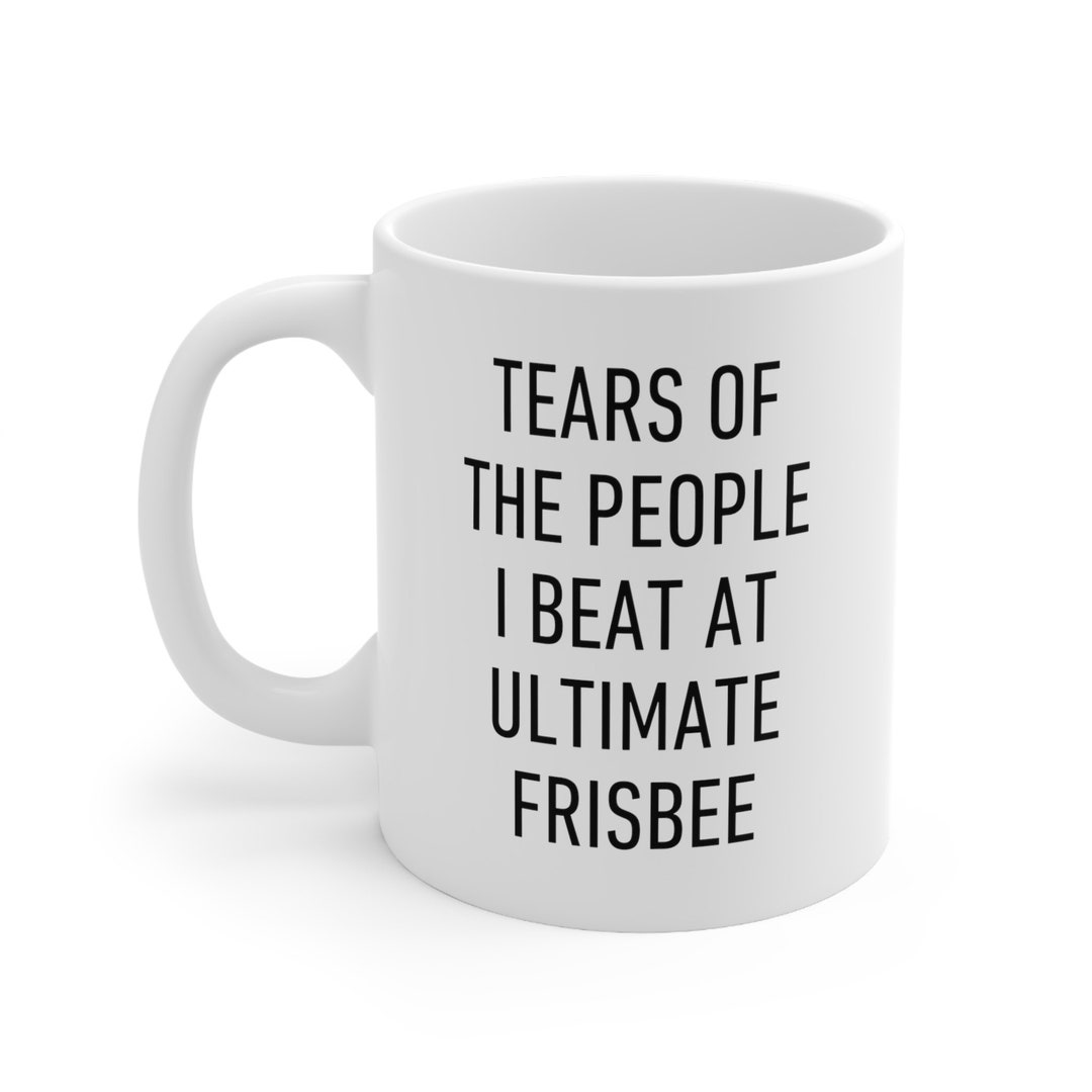Ultimate Frisbee Mug, Tears of the People I Beat, Funny Gift for Friend ...