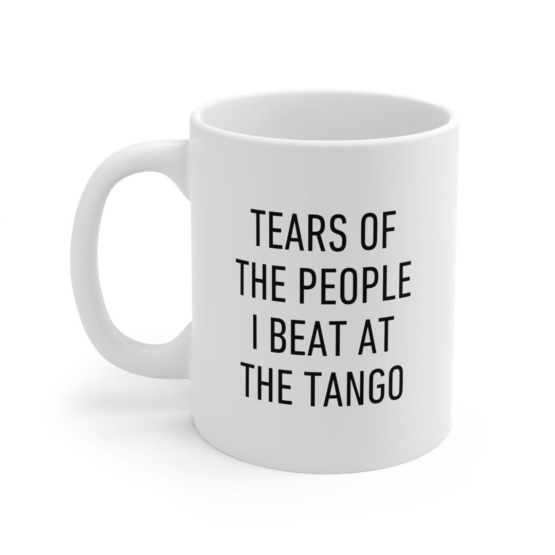 Tango Mug, Tears of the People I Beat, Funny Gift for Friends and ...