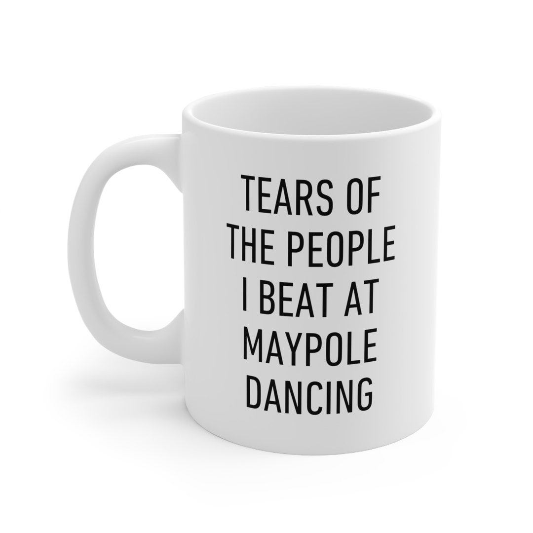 Maypole Dancing Mug, Tears of the People I Beat, Funny Gift for Friends ...