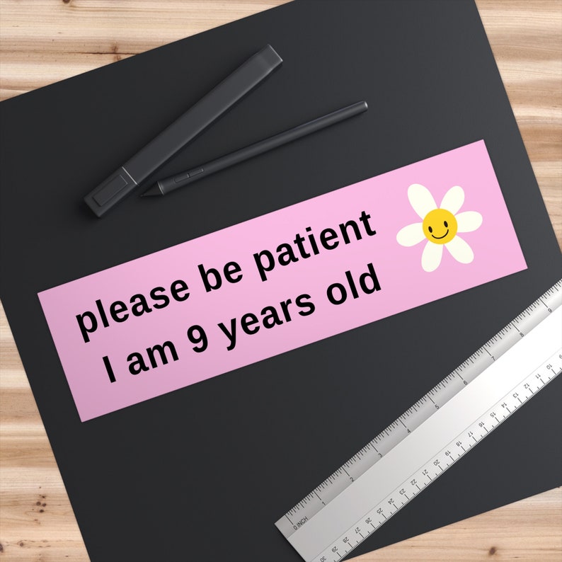 Please Be Patient I Am 9 Years Old. Flower and Pink. Bumper Sticker ...