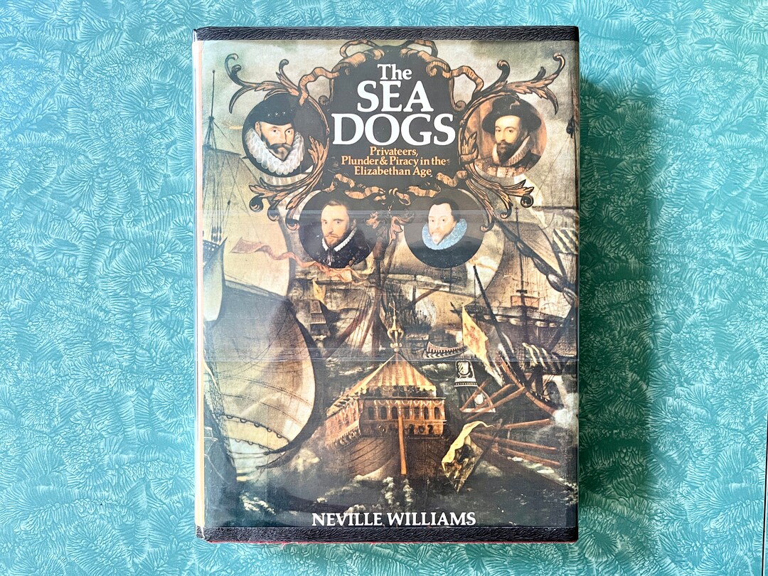 The Sea Dogs: Privateers, Plunder & Piracy in the Elizabethan Age by ...
