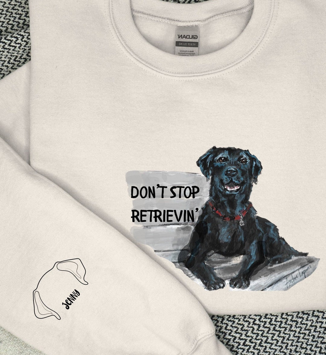 Labrador Retriever Sweatshirt, Don't Stop Retrievin Message, Lab Mom ...