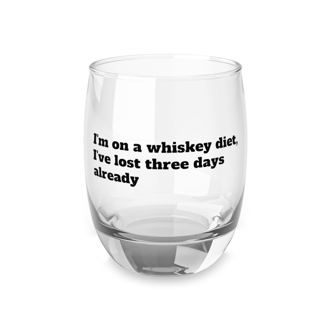 I'm on a Whiskey Diet, I've Lost Three Days Already Whiskey Glass ...
