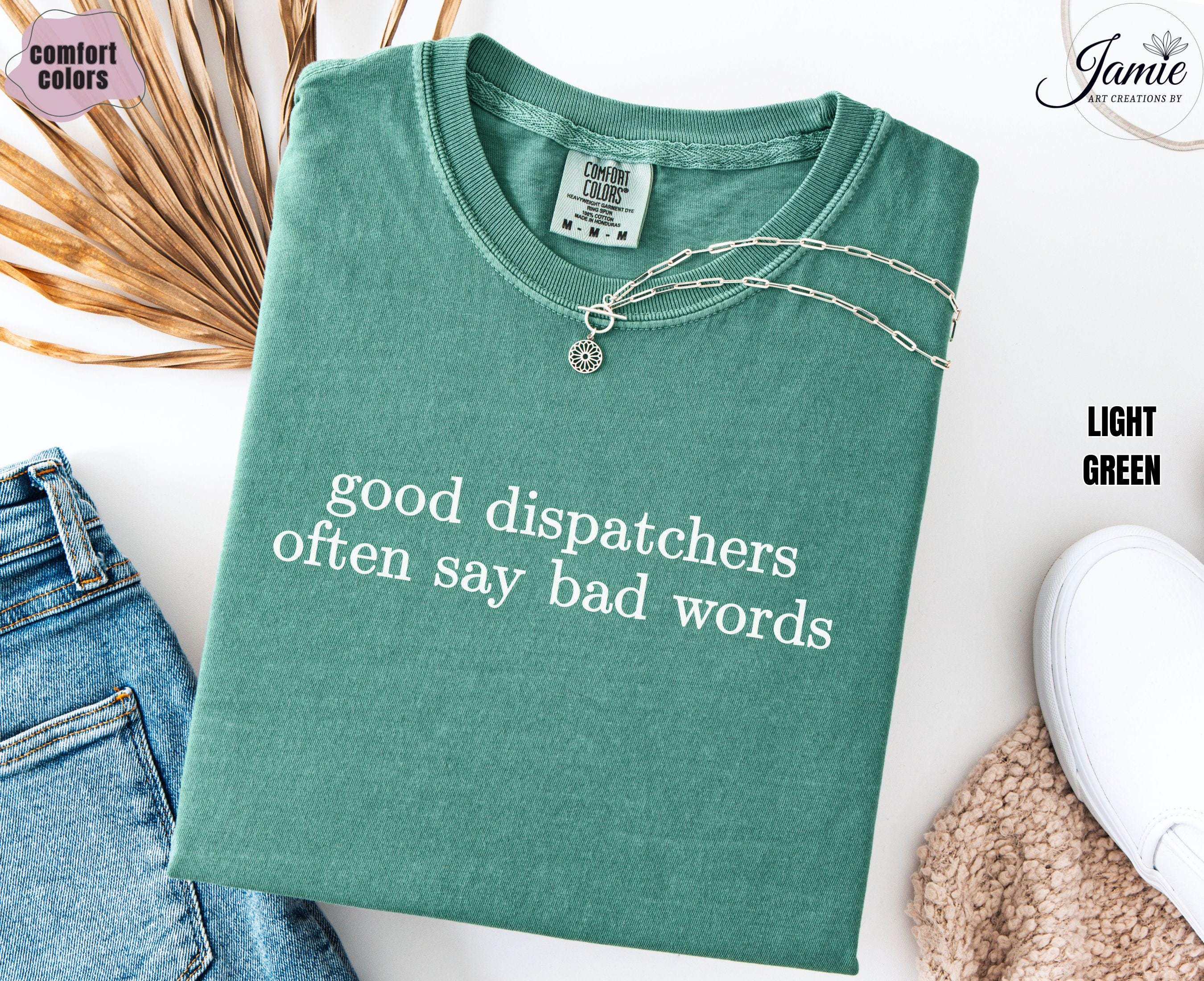 Funny Dispatcher Comfort Colors Shirt, Good Dispatchers Say Bad Words ...