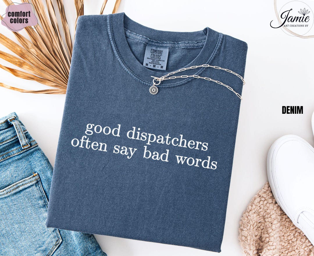 Funny Dispatcher Comfort Colors Shirt, Good Dispatchers Say Bad Words ...