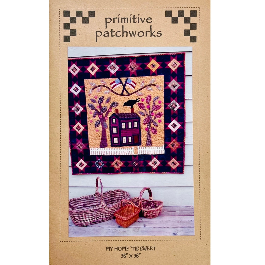 My Home 'tis Sweet Quilt Pattern by Primitive Patchworks With House ...