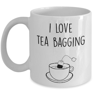 I Love Tea Bagging Mug - Funny Tea Hot Coffee Cocoa Cup - Novelty ...