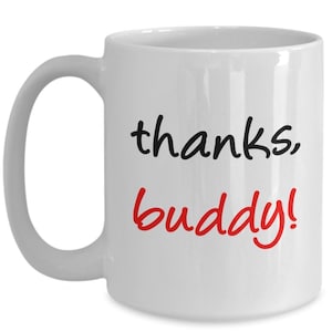 Thanks Buddy Coffee Mug - Funny Tea Hot Cocoa Cup - Novelty Birthday ...