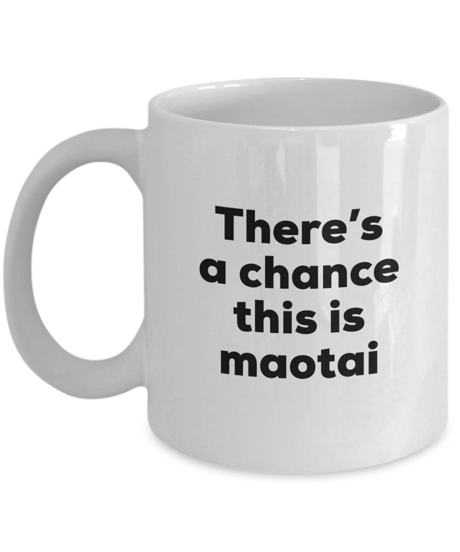 Maotai Coffee Mug - There's a Chance This is Maotai Mug - Maotai Lovers ...
