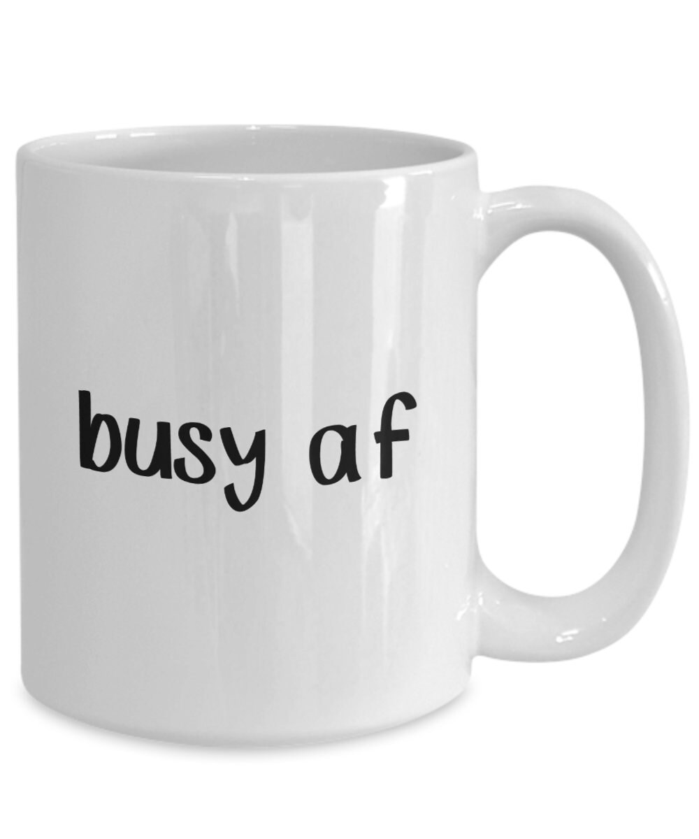 LIMITED SALE Busy Af Mug - Funny Tea Hot Cocoa Coffee Cup - Novelty ...