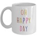 Oh Happy Day Coffee Mug - Funny Tea Hot Cocoa Cup - Novelty Birthday ...