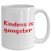 Kindness is Gangster Coffee Mug - Kindness is Gangster Mug - Funny Tea ...