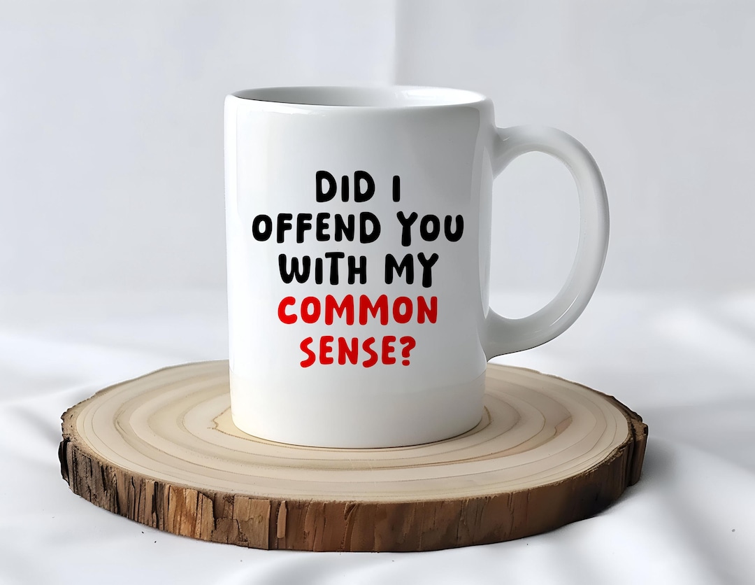 Did I Offend You With My Common Sense Mug, Coffee Mug, Coffee Cup ...