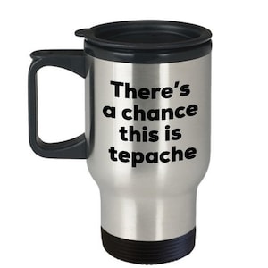 LIMITED SALE Tepache Travel Mug - There's a Chance This is Tepache ...