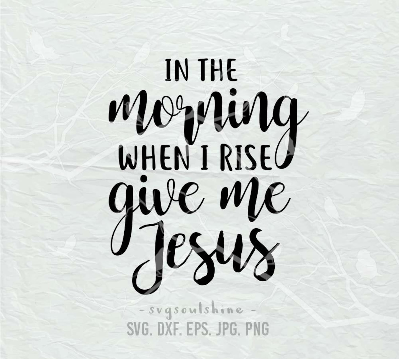 In the Morning When I Rise Give Me Jesus SVG File Svg Silhouette Cut ...