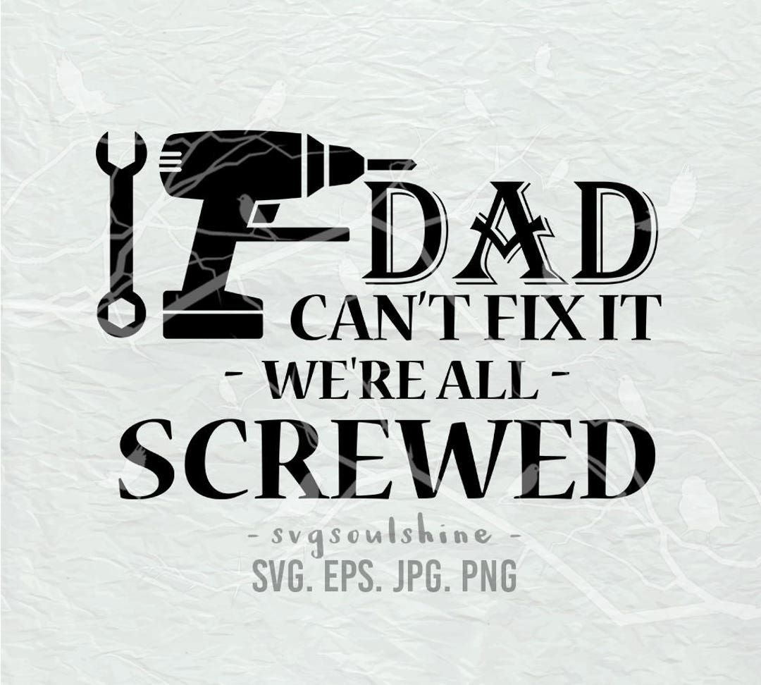 If Dad Can't Fix It We're All Screwed SVG File Daddy Silhouette Cut ...