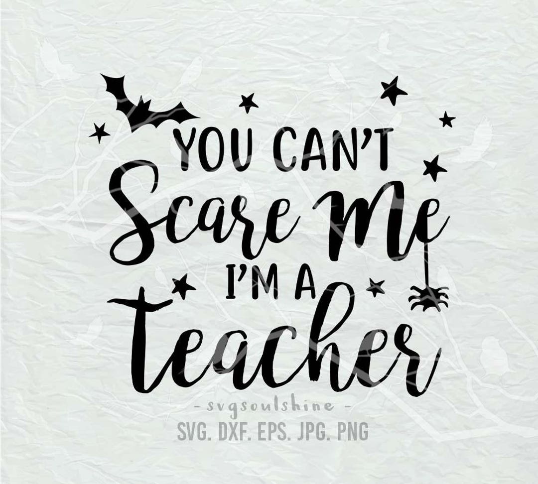 You Can't Scare Me I'm a Teacher SVG File Silhouette Cutting File ...