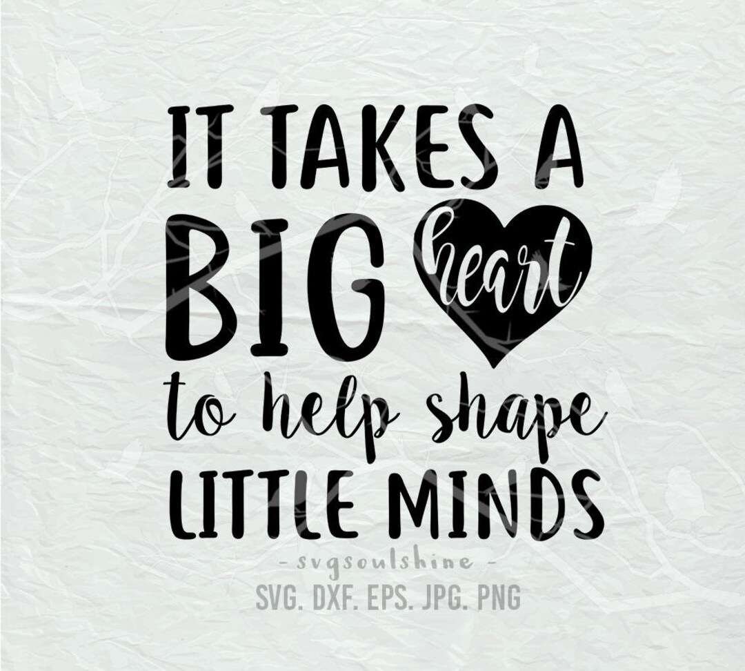 Teacher Svg It Takes A Big Heart to Help Shape Little Minds Svg File ...