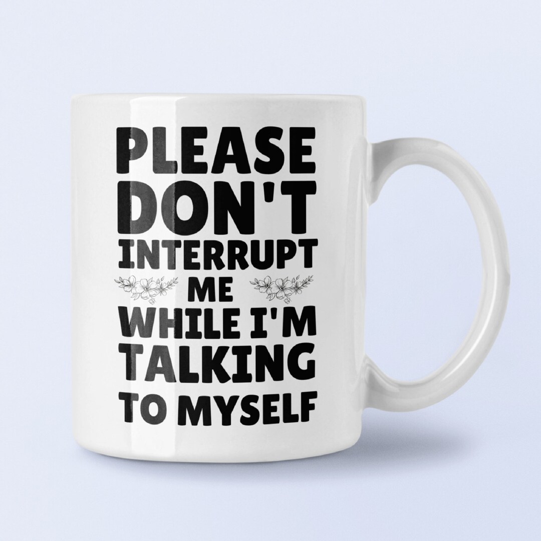 Please Don't Interrupt Me When I'm Talking to Myself, Gag Gift, Funny ...