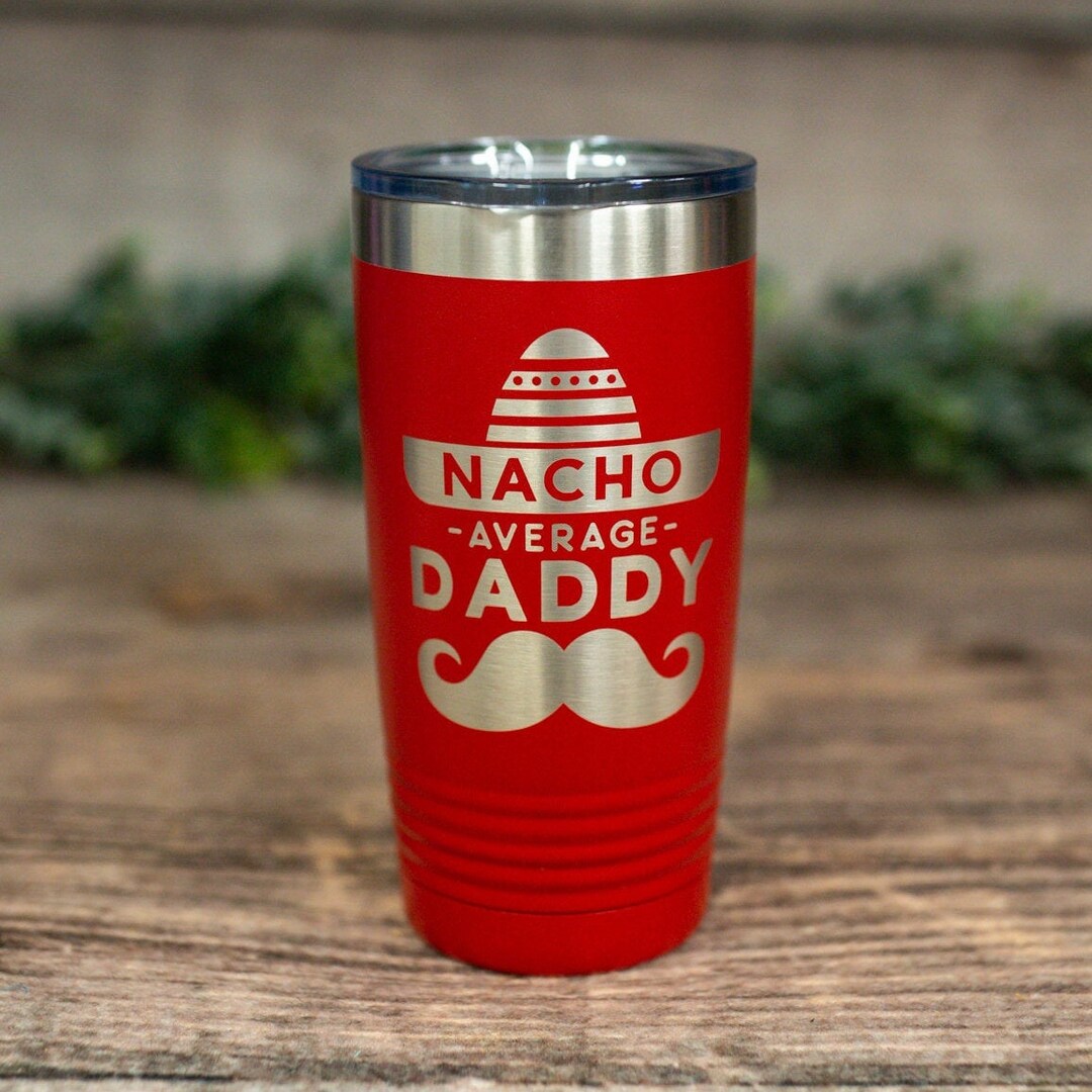 Nacho Average Daddy - Engraved Stainless Steel Tumbler, Dad Gift, Twin ...