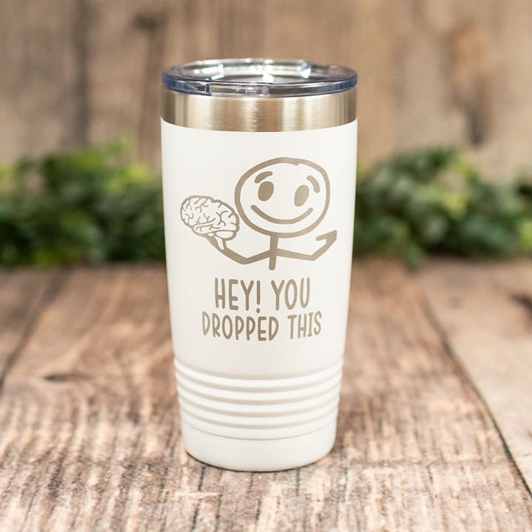 Hey! You Dropped This - Engraved Stainless Steel Tumbler, Funny Adult ...