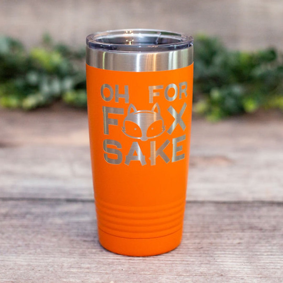 Oh for Fox Sake - Engraved Tumbler, Oh for Fox Sake Travel Mug, Fox Cup ...