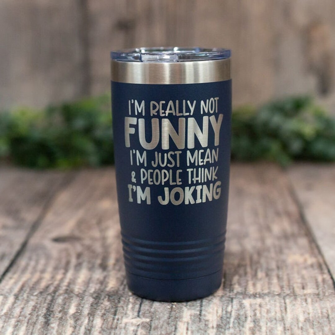 I'm Really Not Funny - Engraved Stainless Steel Tumbler, Funny Adult ...