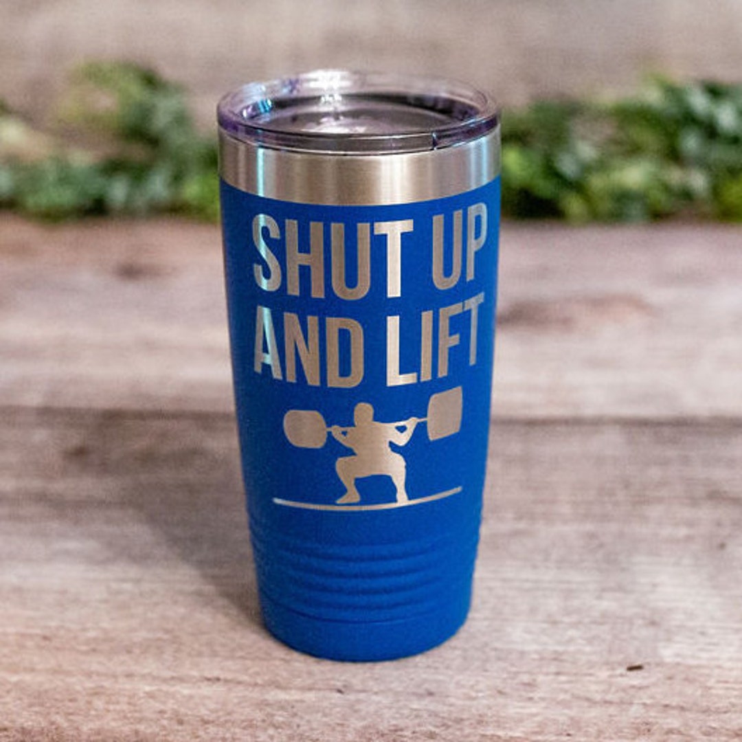 Shut up and Lift - Engraved Weightlifting Tumbler, Funny Workout Travel ...