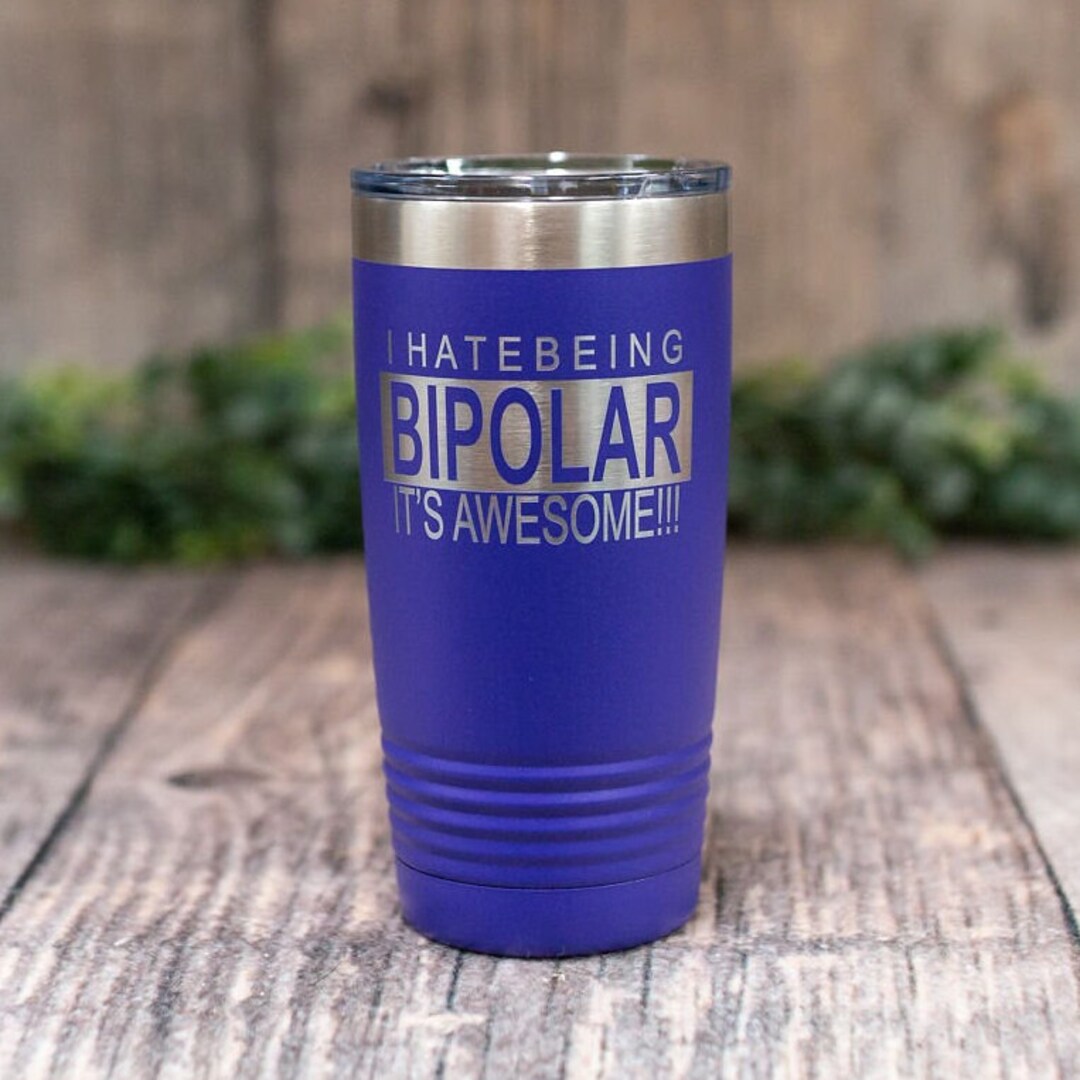 I Hate Being Bipolar, It's Awesome - Engraved Stainless Steel Tumbler ...