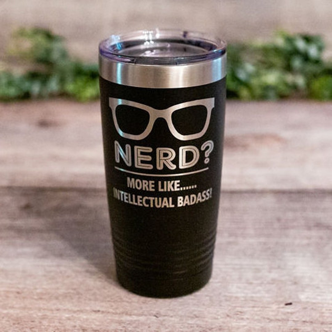 Nerd More Like Intellectual Badass mature Engraved Nerd Tumbler, Book ...