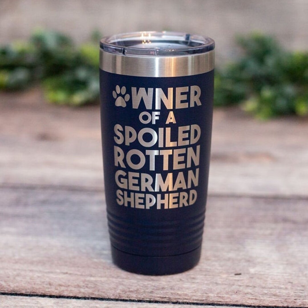 Owner of A Spoiled Rotten German Shepherd - Engraved GSD Tumbler, GSD ...
