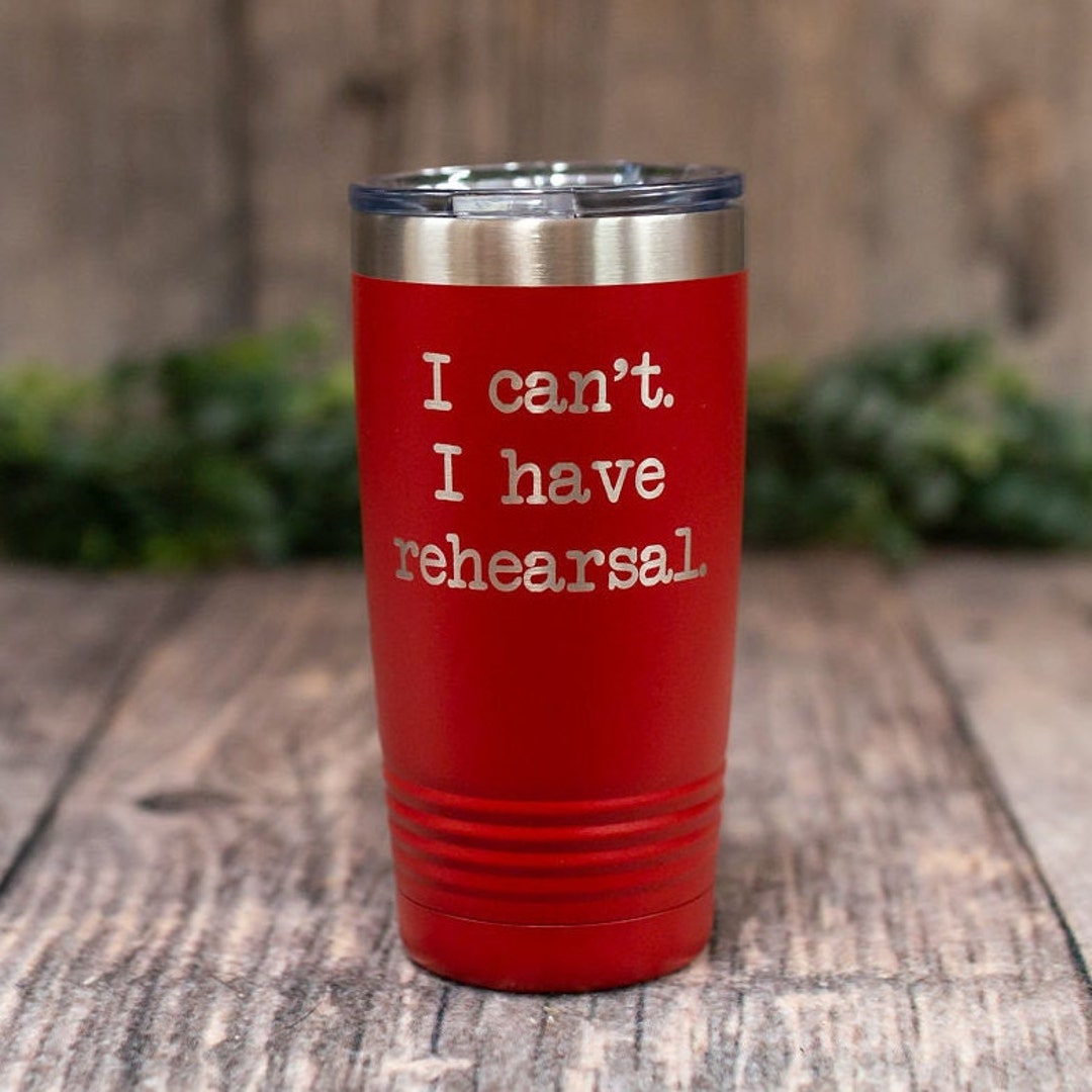I Can't. I Have Rehearsal - Engraved Theater Mug Gift, Actor Tumbler ...