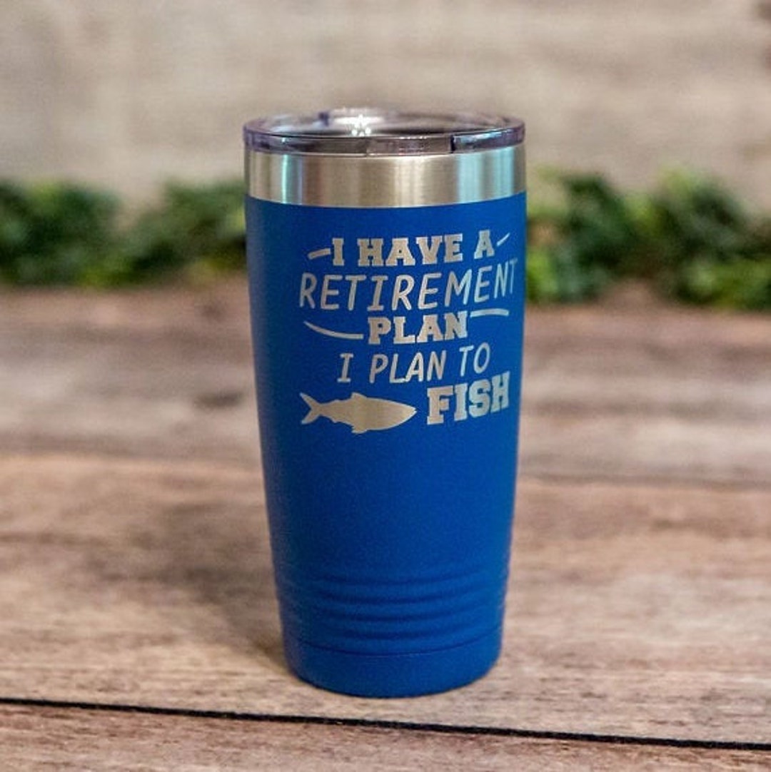 I Have A Retirement Plan, I Plan to Fish - Engraved Stainless Steel ...
