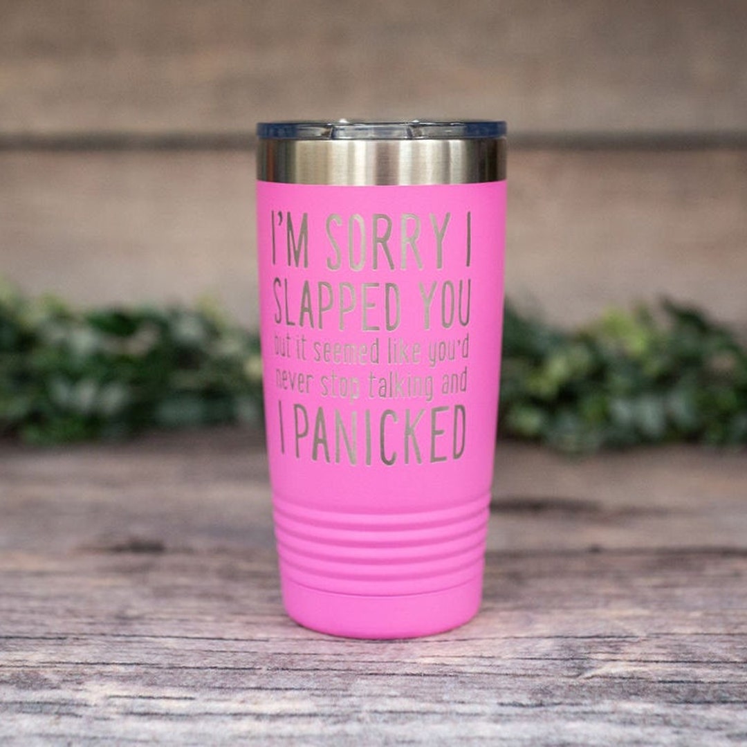 I'm Sorry I Slapped You I Panicked Engraved Stainless Tumbler, Funny ...