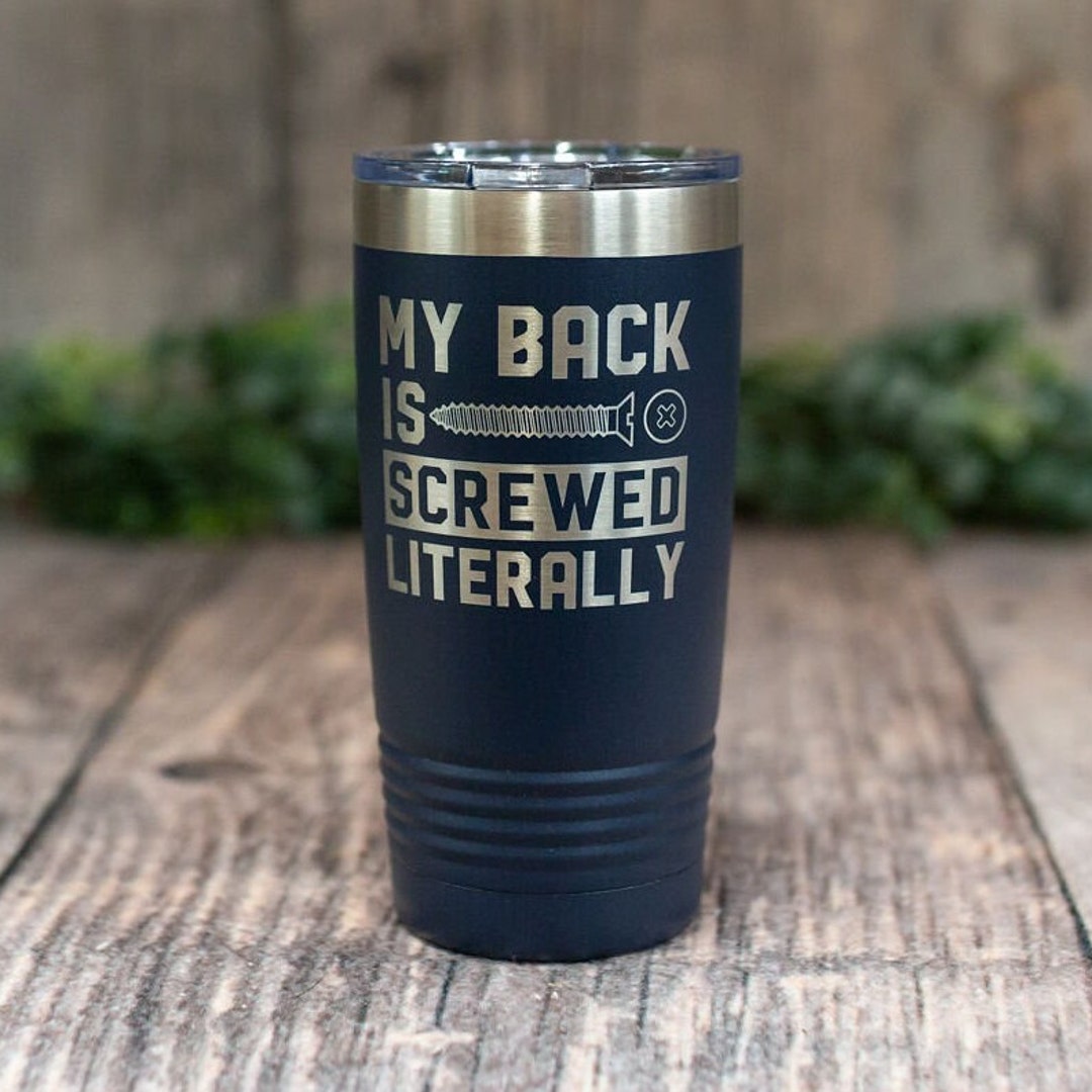 My Back is Screwed - Engraved Stainless Steel Tumbler, Gift for Bad ...