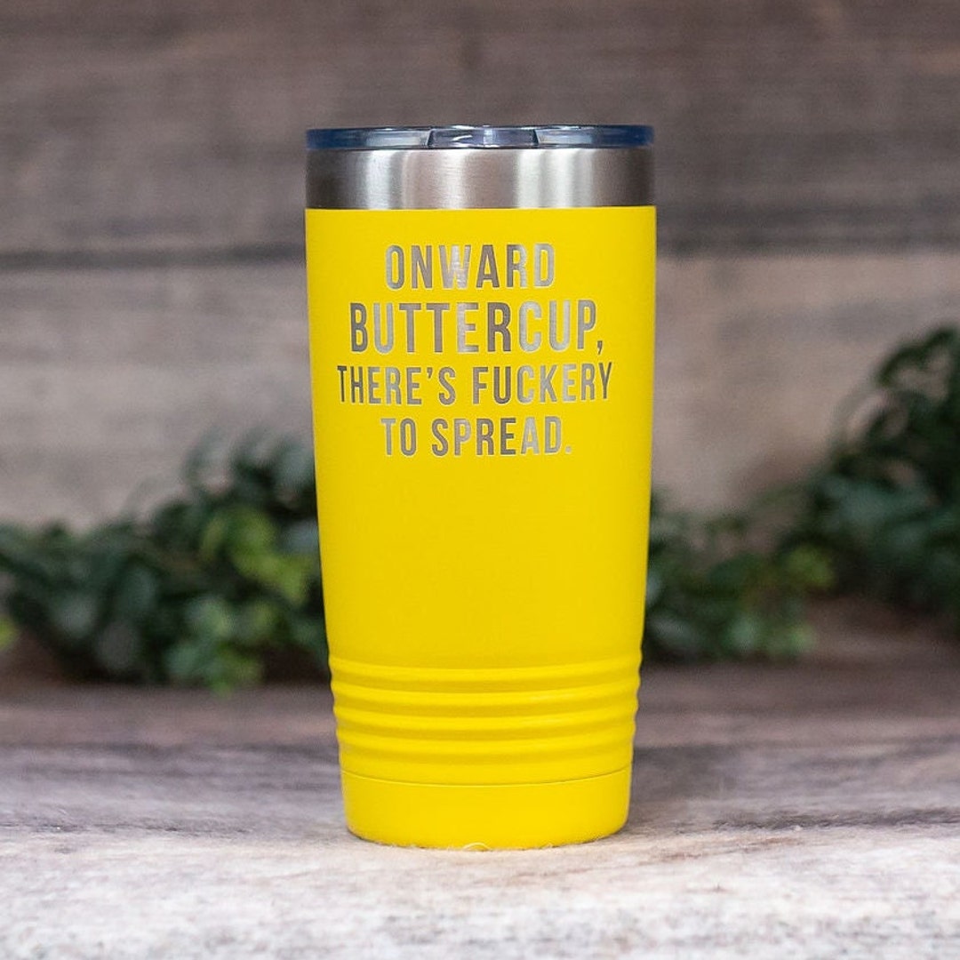 Onward Buttercup There's Fuckery to Spread - *MATURE* Engraved Tumbler ...