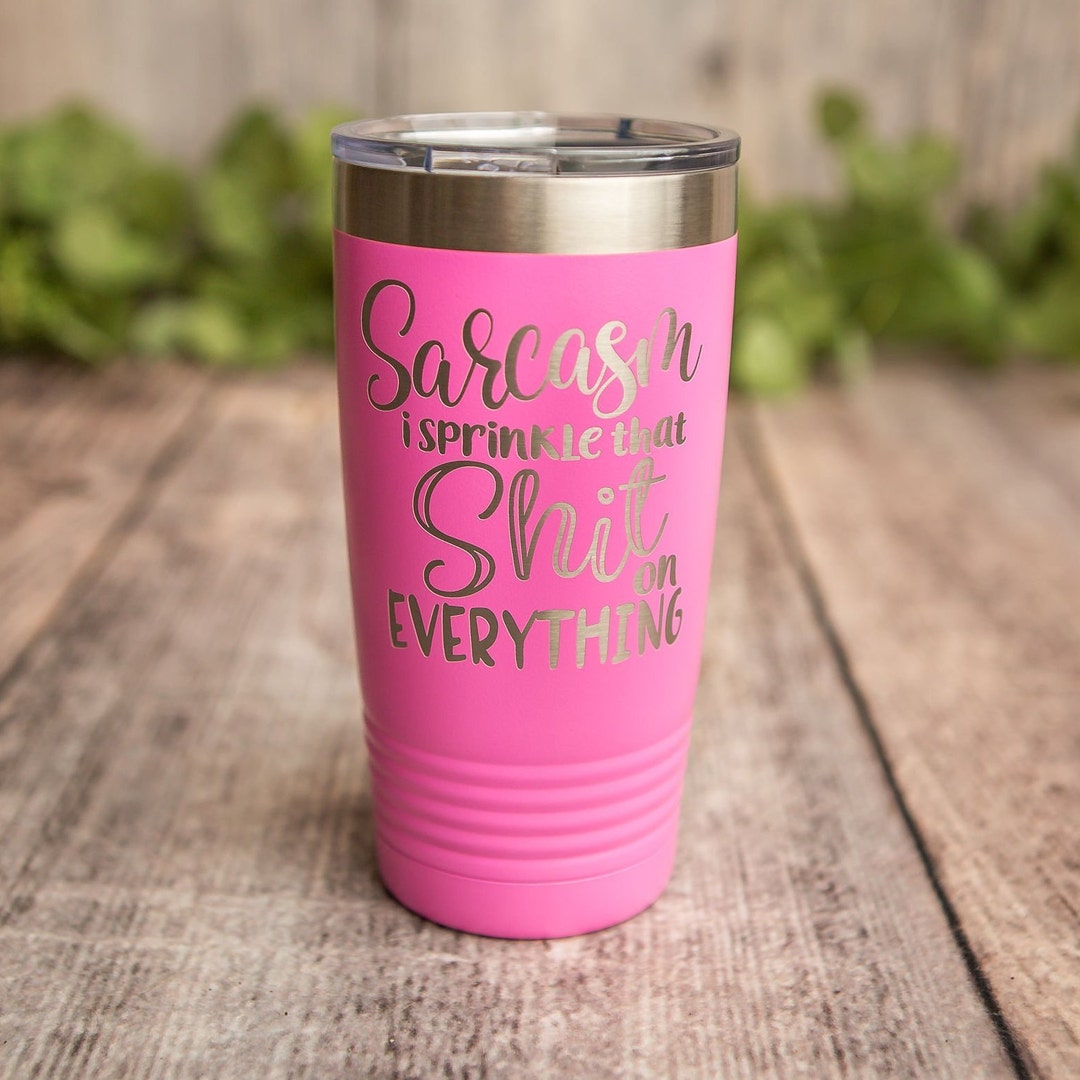 Sarcasm I Sprinkle That Shit on Everything MATURE Engraved Tumbler ...