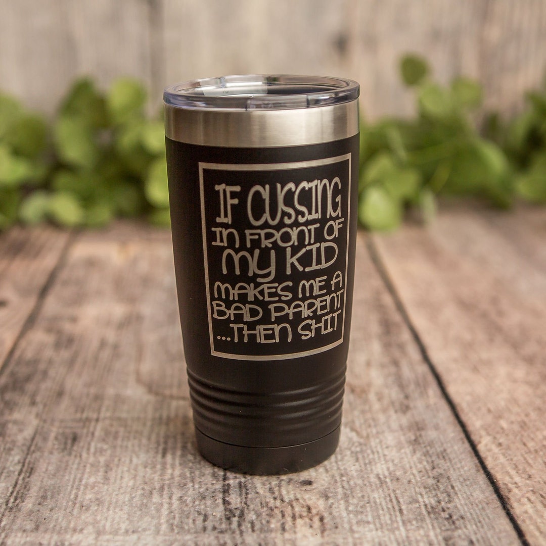 If Cussing Makes Me A Bad Parent - *MATURE* Engraved Stainless Steel ...