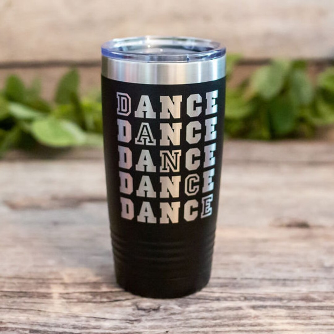 Dance Dance Dance - Engraved Stainless Steel Dance Tumbler, Insulated ...