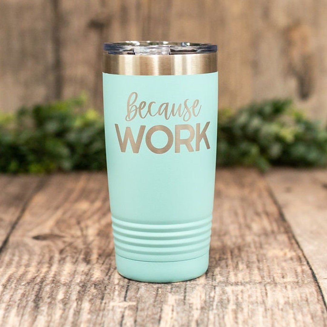 Because Work - Engraved Steel Tumbler, Funny Office Cup, Co-worker Gift ...