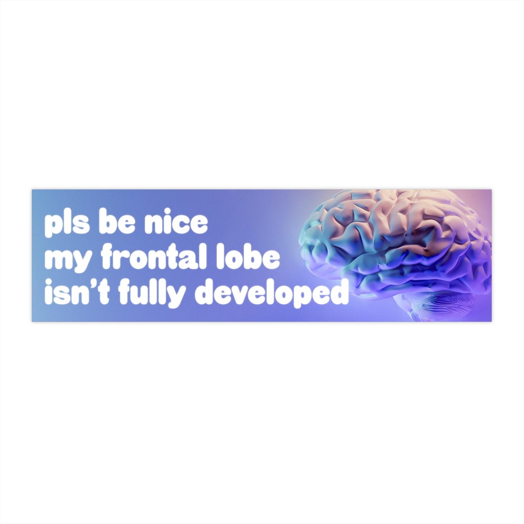 Please Be Nice, My Frontal Lobe Isn't Fully Developed, Vinyl Water ...