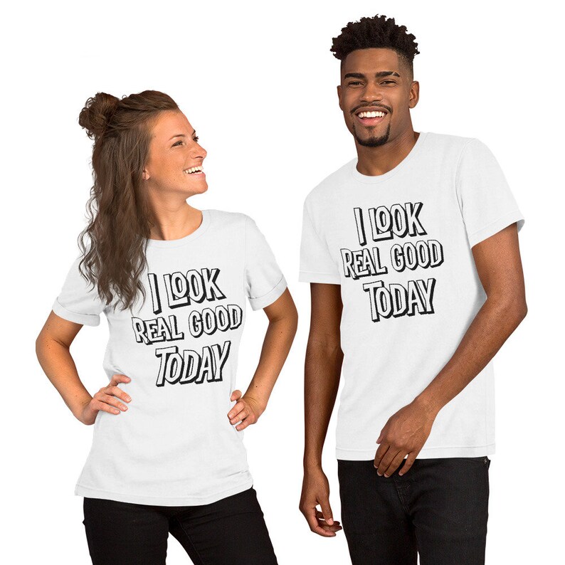I Look Real Good Today Shirt, Self Confidence Shirt, TV Shirt, Looking ...