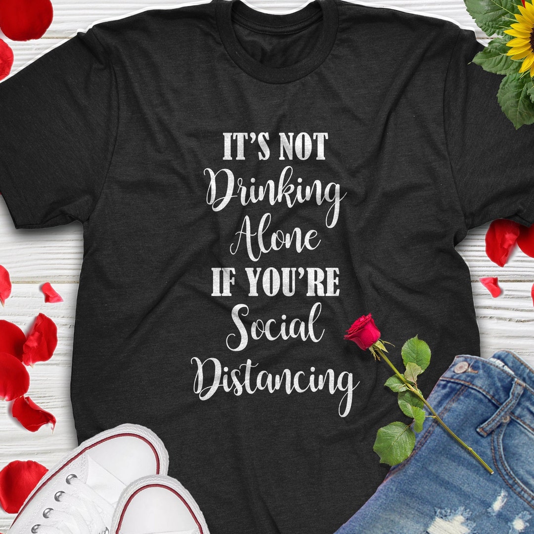 It’s Not Drinking Alone If You’re Social Distancing T-shirt, Social ...