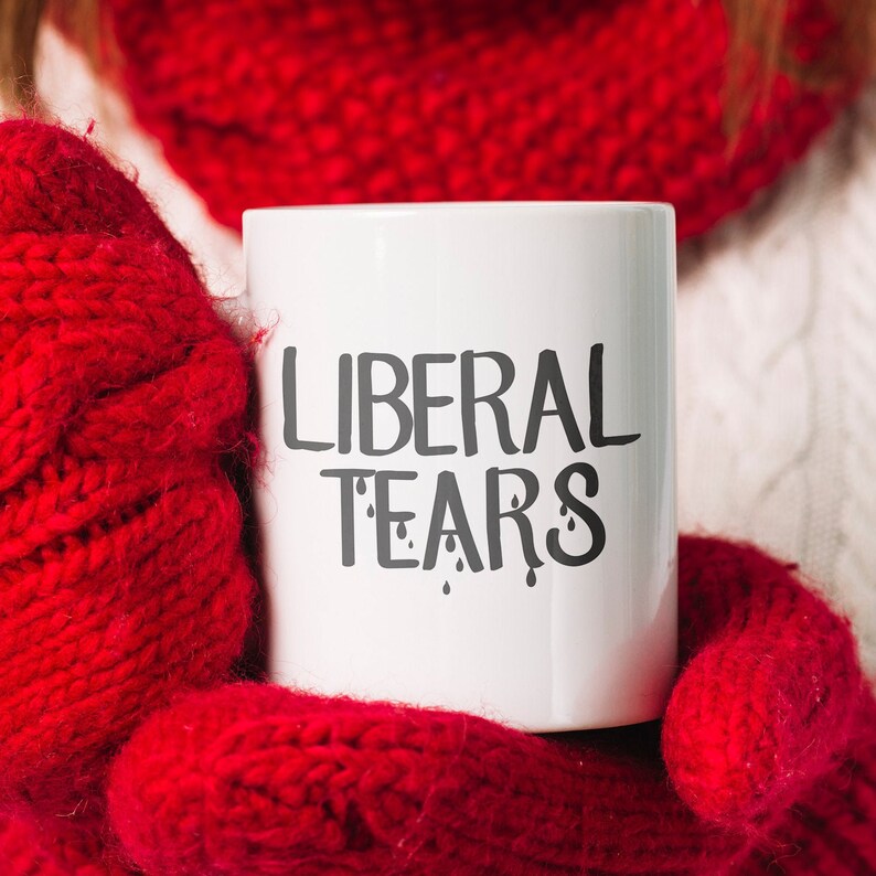Liberal Tearsfunny Mug Liberal Tears Mug Funny Coffee Mug - Etsy