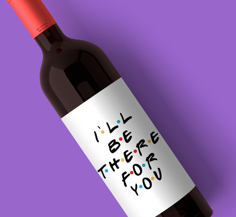Friend Wine Labels, I'll Be There for You, Friends Labels, Celebration ...