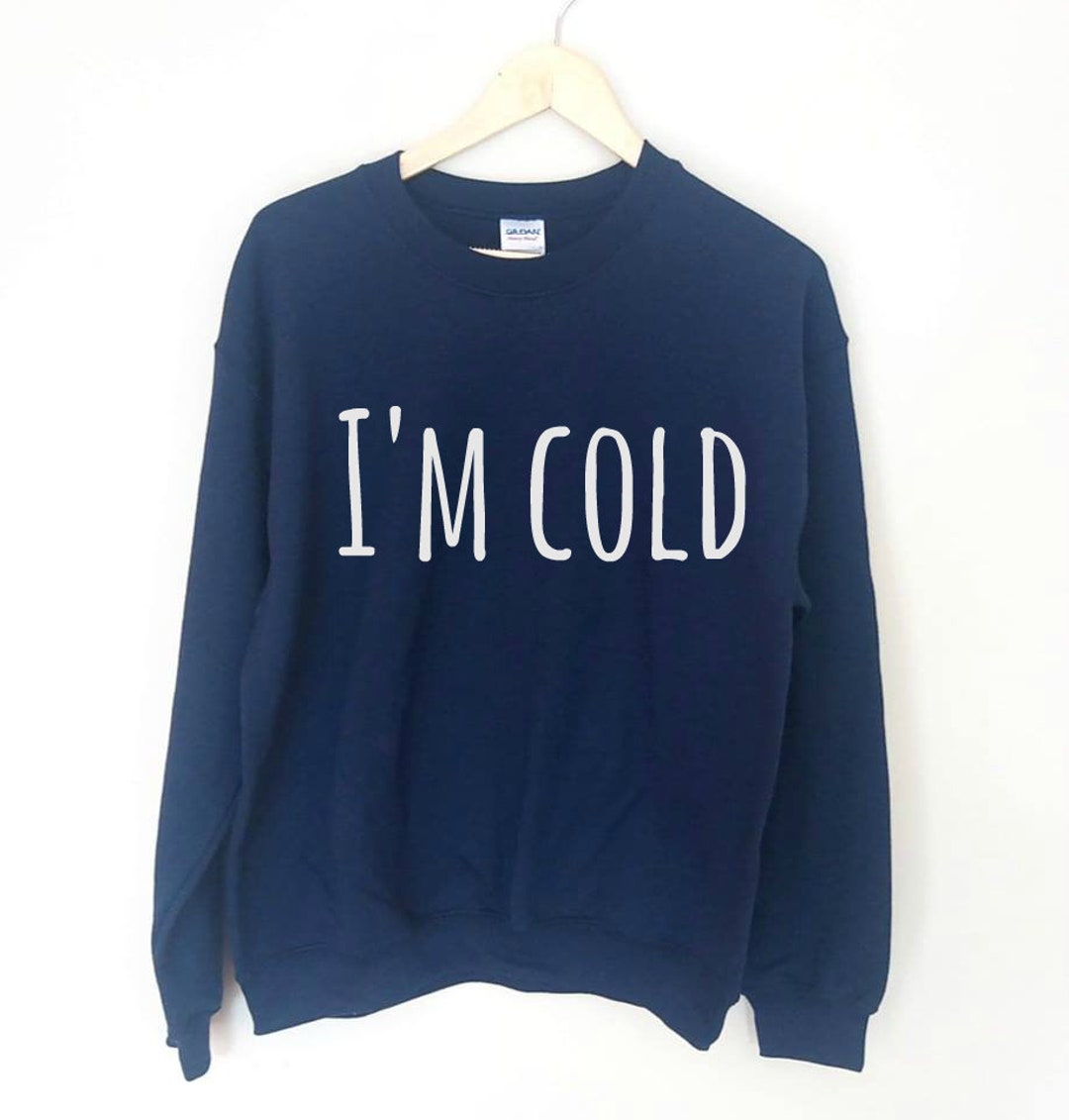 I'm Cold Fun Sweatshirt Jumper Available in Different Colours Ladies ...