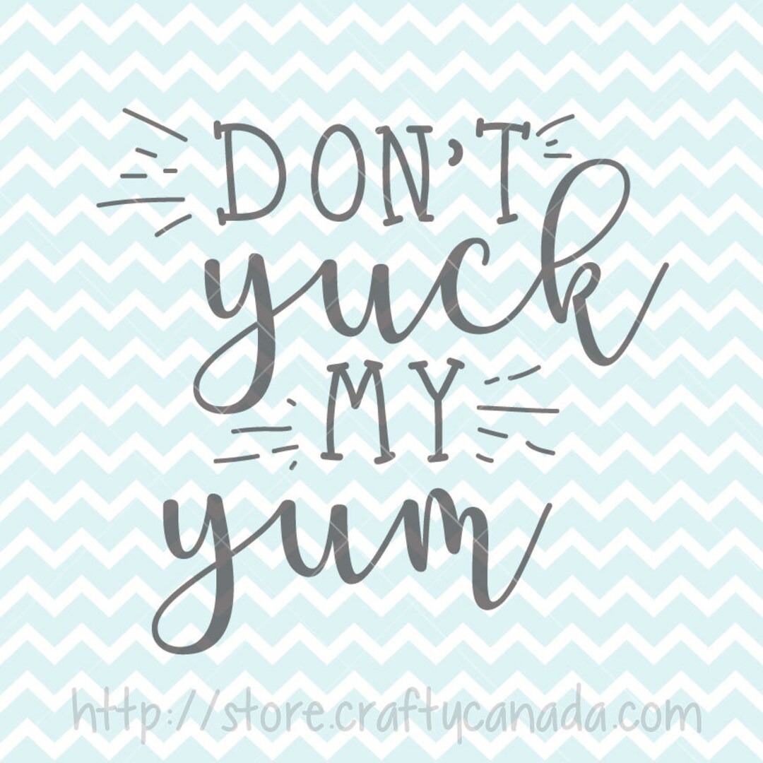 Don't Yuck My Yum SVG & PNG, Funny Quote, Printable Quote, SVG Files ...