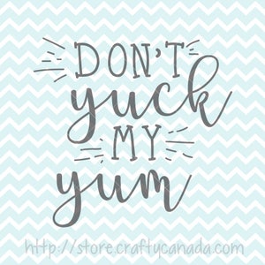 Don't Yuck My Yum SVG & PNG Funny Quote Printable Quote | Etsy