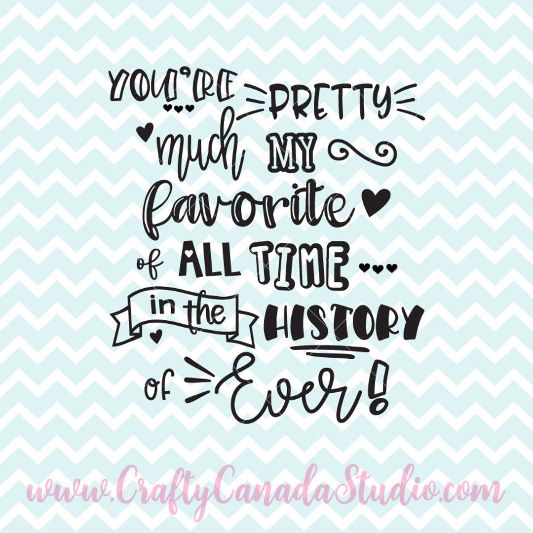 You're Pretty Much My Favorite of All Time Person SVG, Love Quote ...